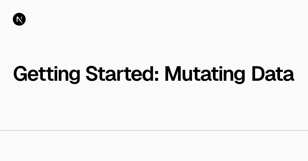 Getting Started: Mutating Data | Next.js
