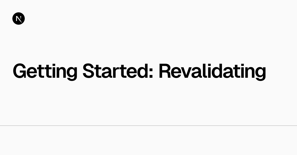 Getting Started: Revalidating | Next.js