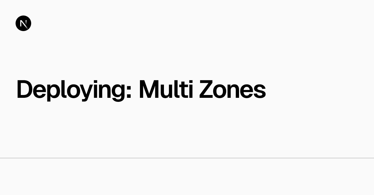 Deploying: Multi Zones | Next.js
