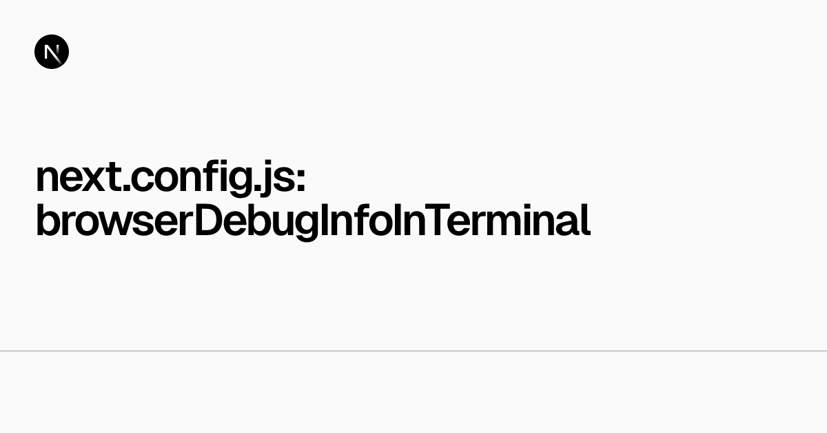 next.config.js: browserDebugInfoInTerminal | Next.js