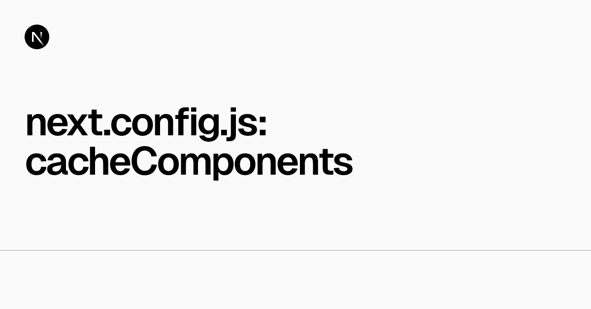 next.config.js: cacheComponents | Next.js