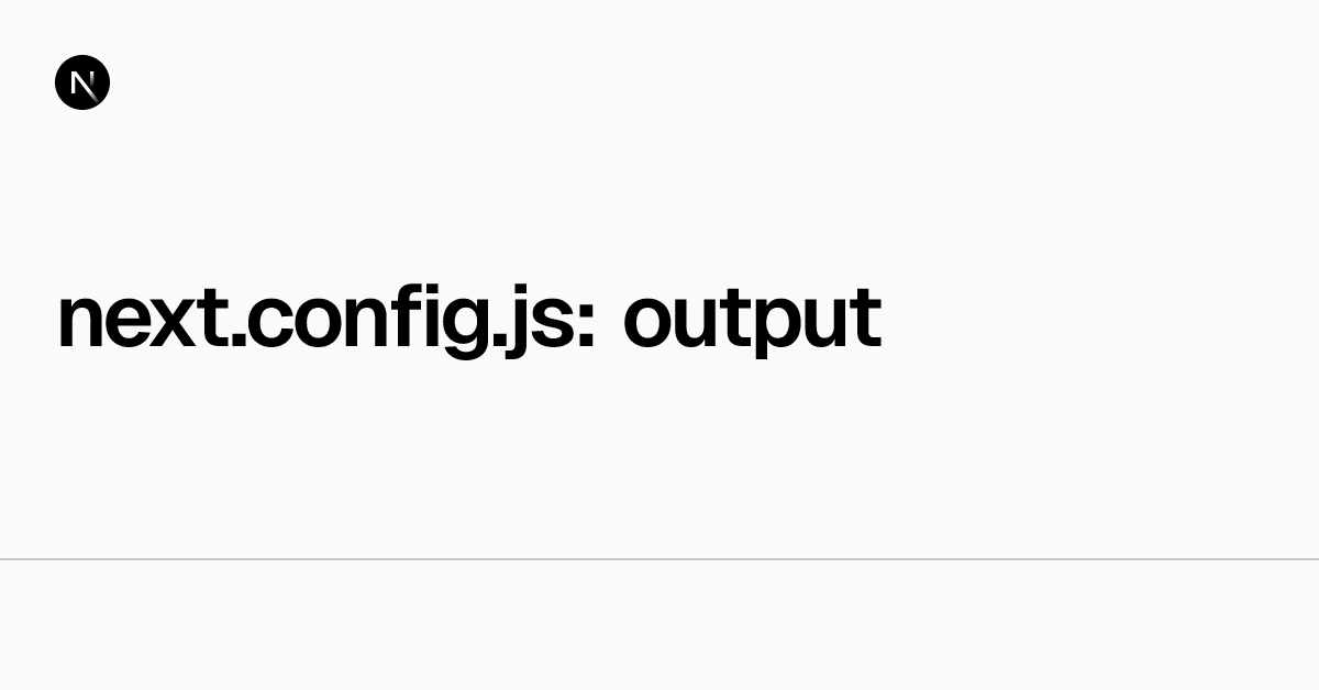 next.config.js: output | Next.js