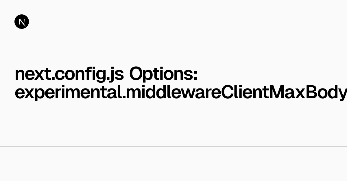 next.config.js Options: experimental.middlewareClientMaxBodySize | Next.js