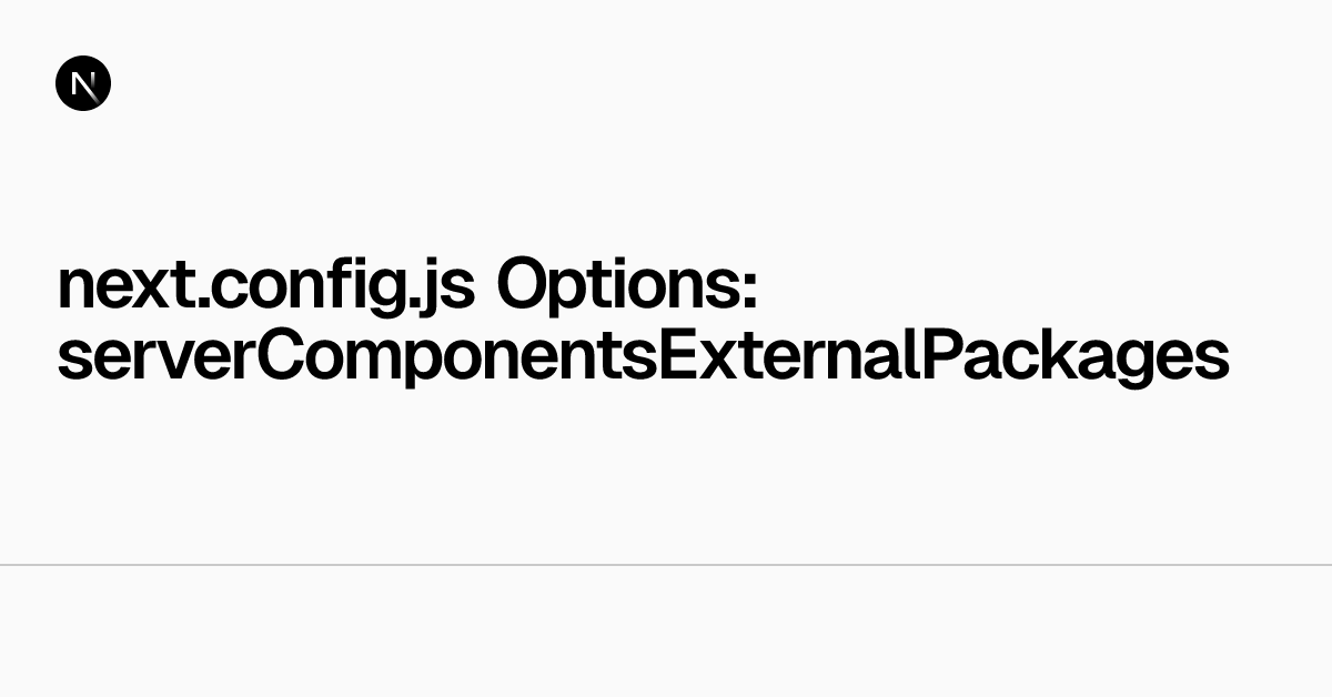 next.config.js Options: serverComponentsExternalPackages | Next.js